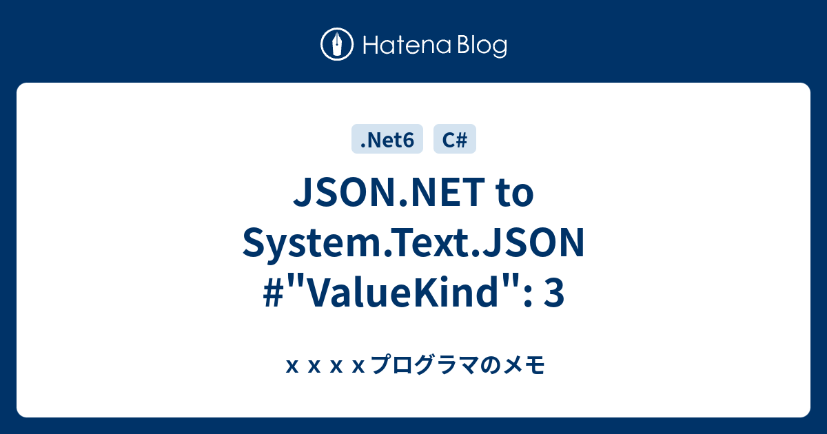 JSON.NET to System.Text.JSON #"ValueKind": 3 - xxxxプログラマのメモ