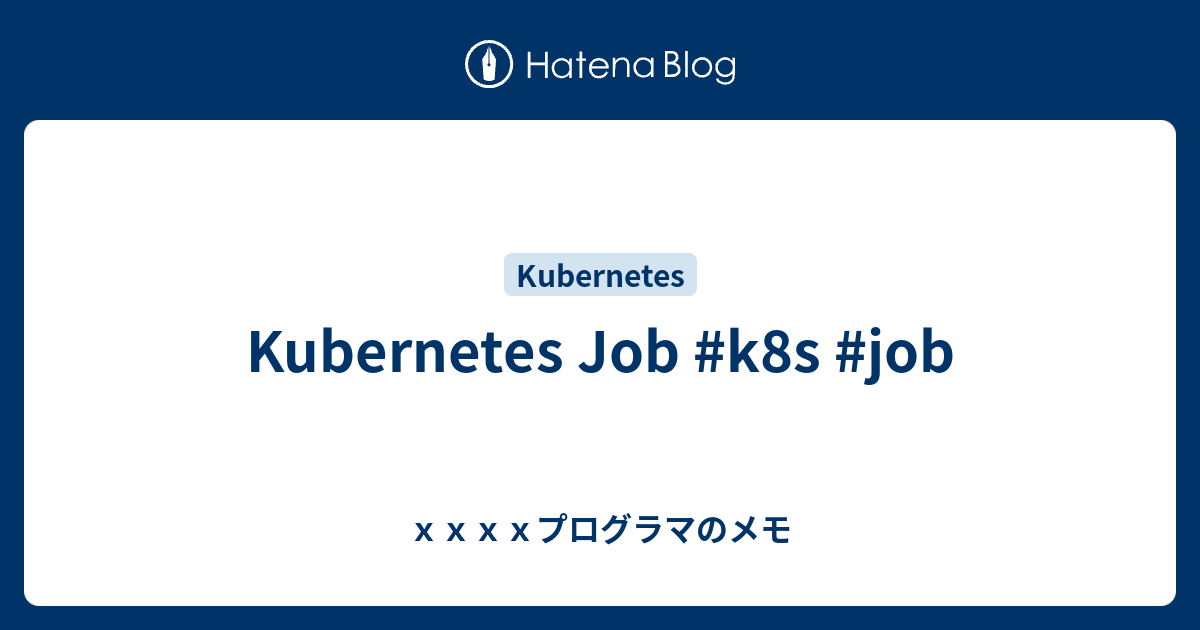 Kubernetes Job #k8s #job - xxxxプログラマのメモ