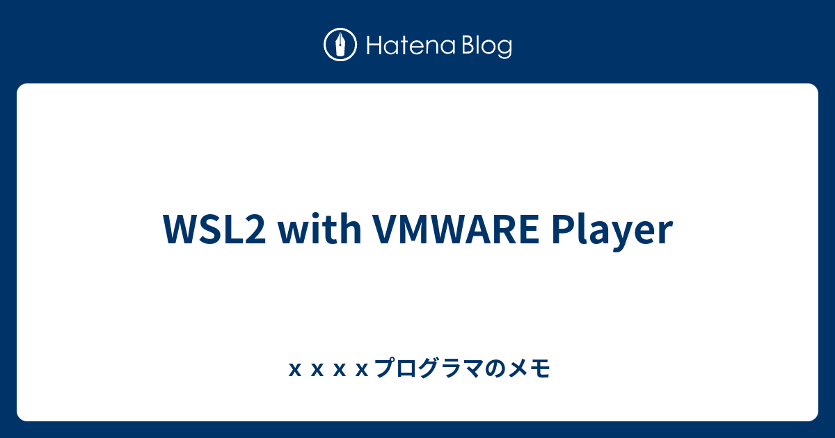 WSL2 with VMWARE Player - xxxxプログラマのメモ