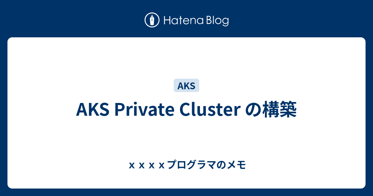 AKS Private Cluster の構築 - xxxxプログラマのメモ