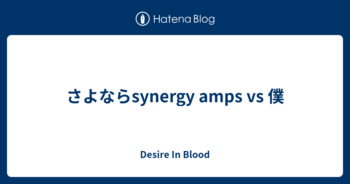 さよならsynergy amps vs 僕 - Desire In Blood