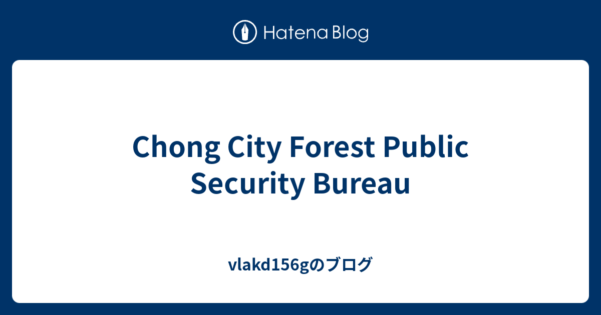 Chong City Forest Public Security Bureau - vlakd156gのブログ