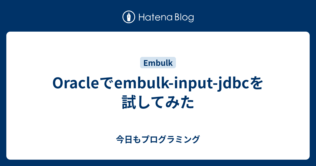Oracleでembulk-input-jdbcを試してみた - 今日もプログラミング