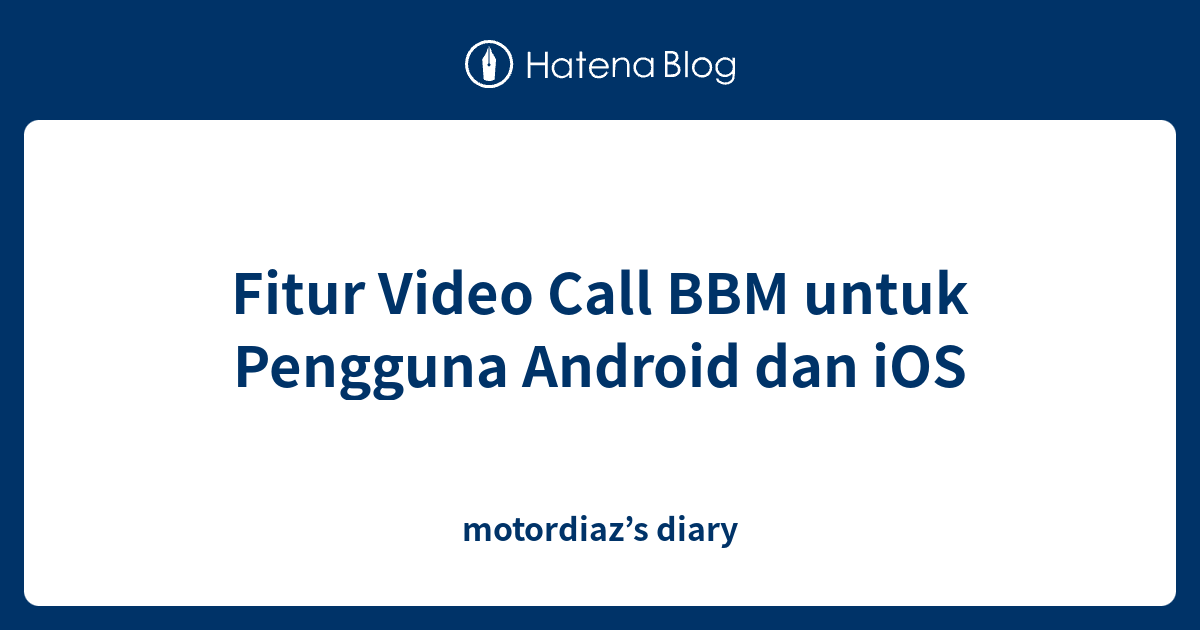 Fitur Video Call BBM untuk Pengguna Android dan iOS - motordiaz’s diary