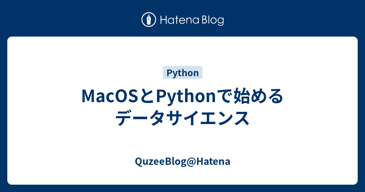 MacOSとPythonで始めるデータサイエンス - QuzeeBlog@Hatena