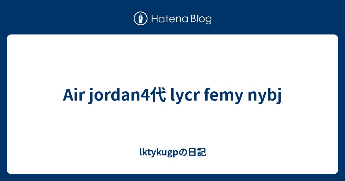Air jordan4代 lycr femy nybj - lktykugpの日記