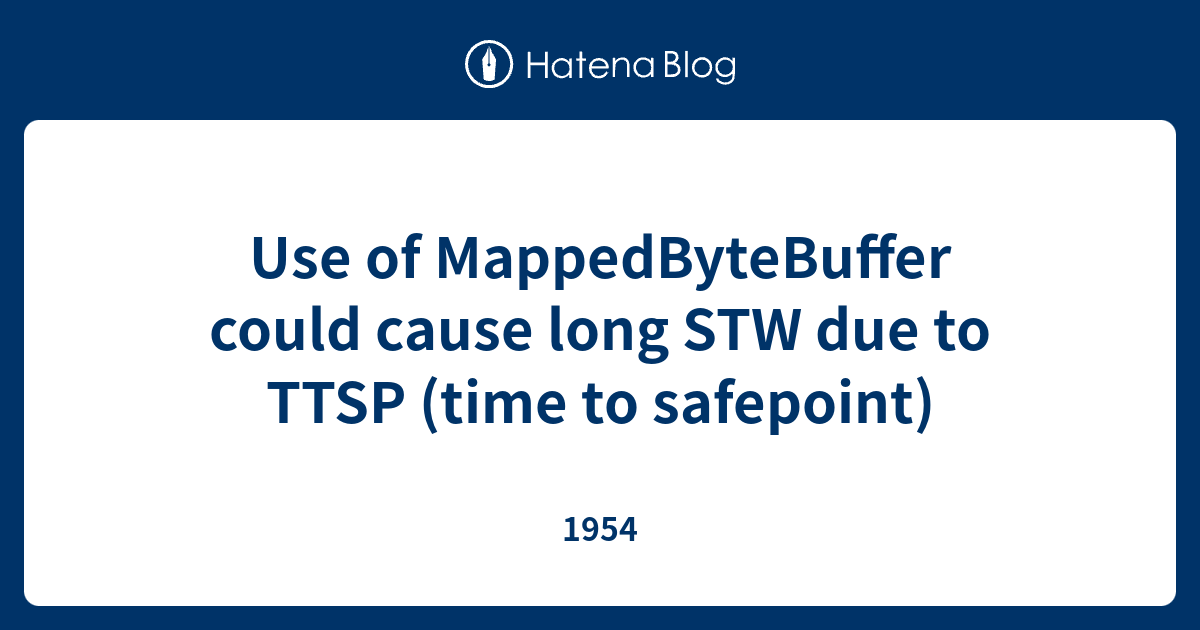 Use of MappedByteBuffer could cause long STW due to TTSP (time to safepoint) - 1954
