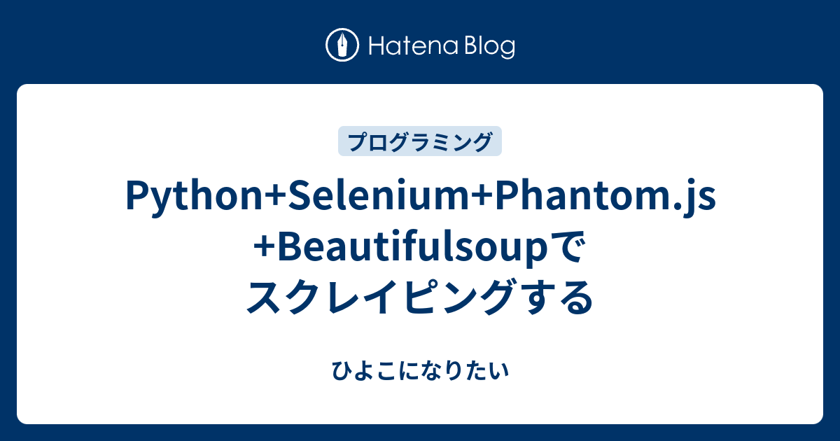Python+Selenium+Phantom.js+Beautifulsoupでスクレイピングする - ひよこになりたい