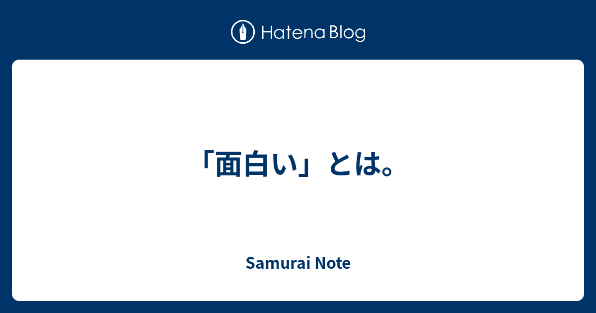 「面白い」とは。 - Samurai Note