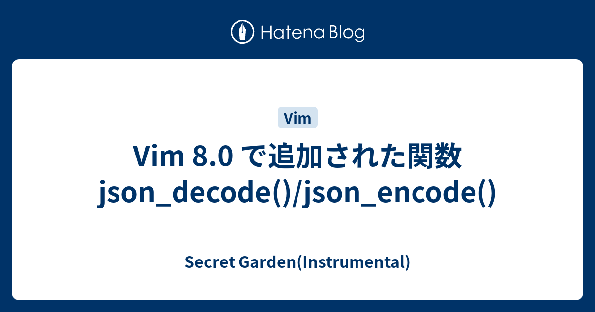 Vim 8.0 で追加された関数 json_decode()/json_encode() - Secret Garden(Instrumental)