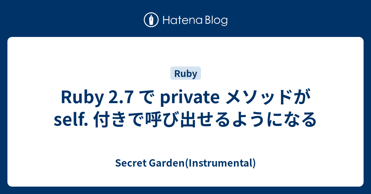 Ruby 2.7 で private メソッドが self. 付きで呼び出せるようになる - Secret Garden(Instrumental)