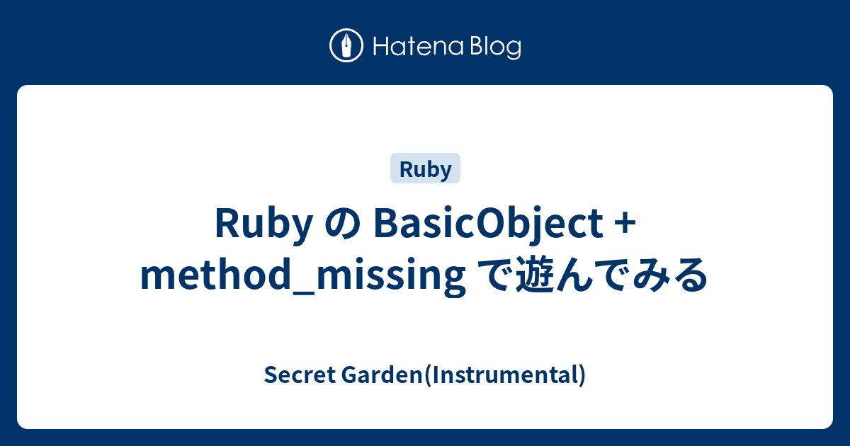 Ruby の BasicObject + method_missing で遊んでみる - Secret Garden(Instrumental)
