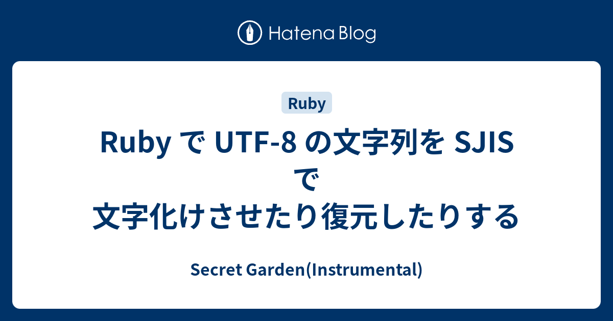 Ruby で UTF-8 の文字列を SJIS で文字化けさせたり復元したりする - Secret Garden(Instrumental)