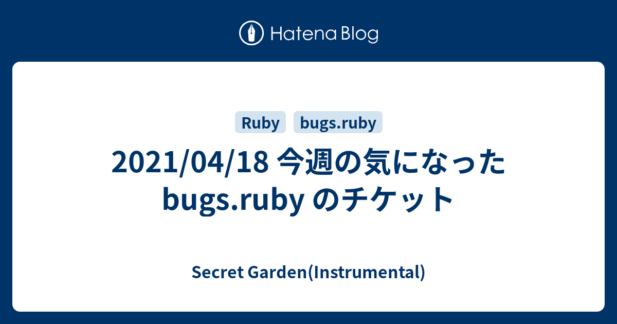 2021/04/18 今週の気になった bugs.ruby のチケット - Secret Garden(Instrumental)