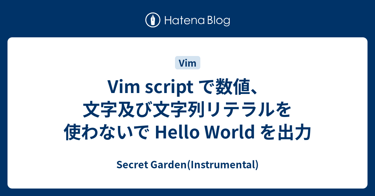Vim script で数値、文字及び文字列リテラルを使わないで Hello World を出力 - Secret Garden(Instrumental)