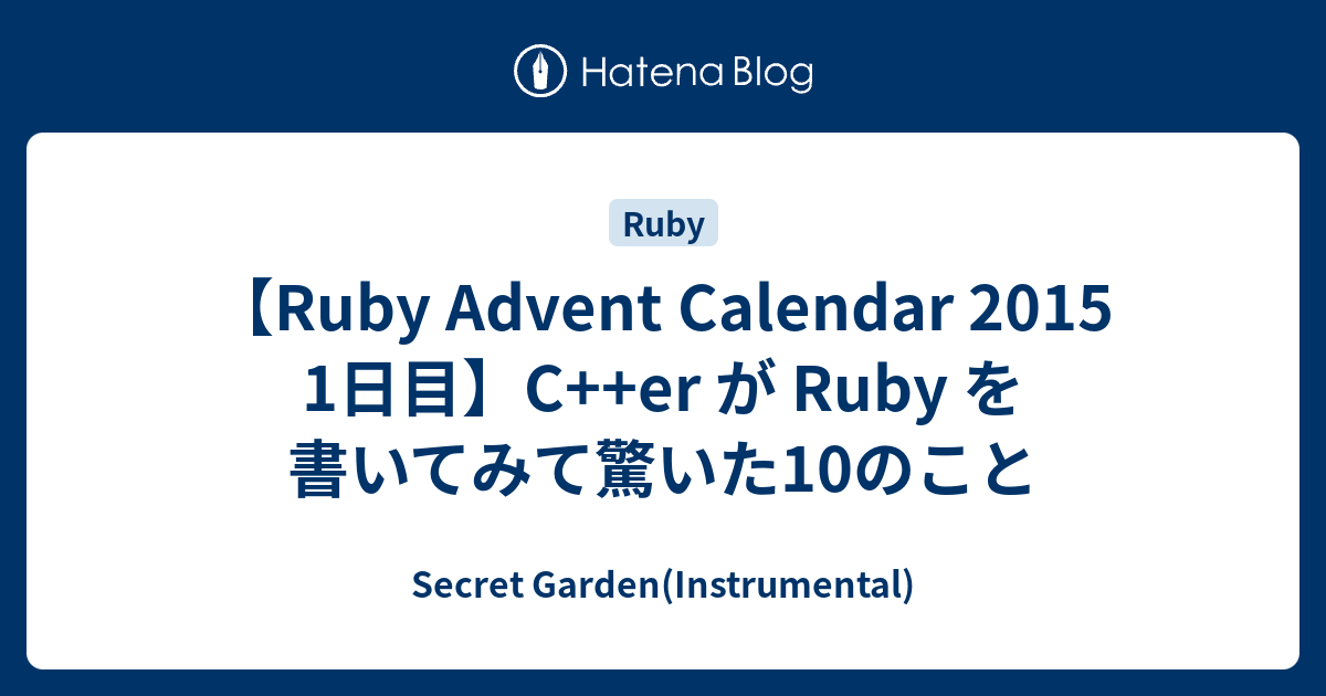 【Ruby Advent Calendar 2015 1日目】C++er が Ruby を書いてみて驚いた10のこと - Secret Garden(Instrumental)