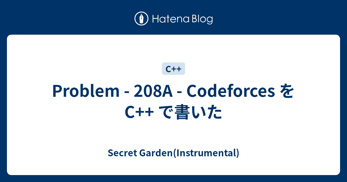 Problem - 208A - Codeforces を C++ で書いた - Secret Garden(Instrumental)