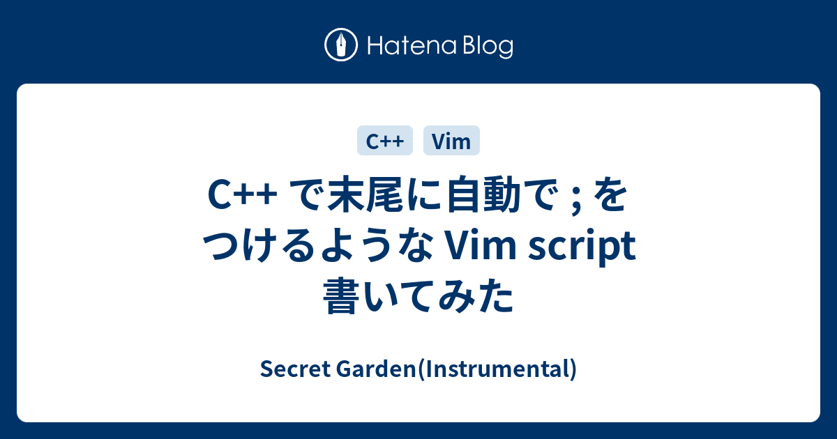 C++ で末尾に自動で ; をつけるような Vim script 書いてみた - Secret Garden(Instrumental)