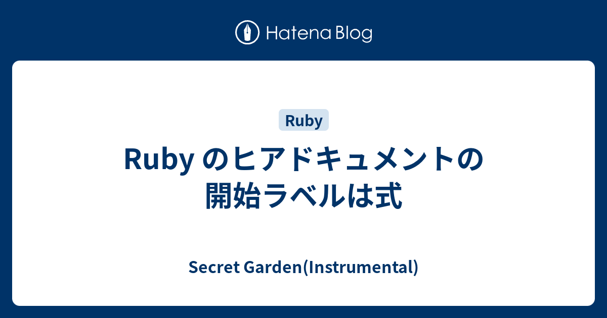 Ruby のヒアドキュメントの開始ラベルは式 - Secret Garden(Instrumental)