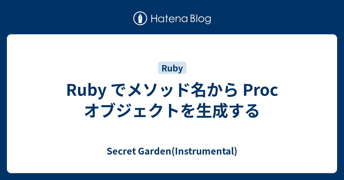 Ruby でメソッド名から Proc オブジェクトを生成する - Secret Garden(Instrumental)