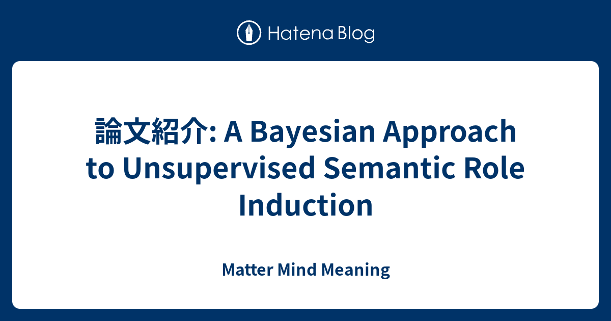論文紹介: A Bayesian Approach to Unsupervised Semantic Role Induction - Matter Mind Meaning