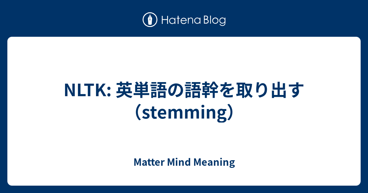 NLTK: 英単語の語幹を取り出す（stemming） - Matter Mind Meaning