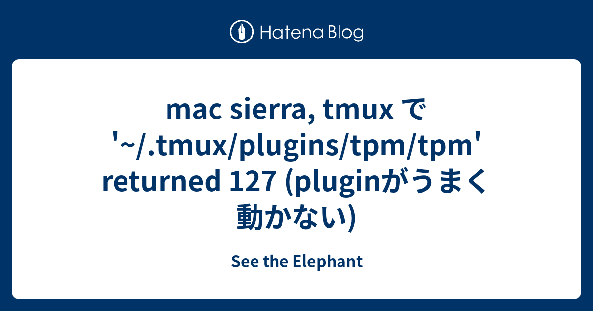 mac sierra, tmux で '~/.tmux/plugins/tpm/tpm' returned 127 (pluginがうまく動かない) - See the Elephant
