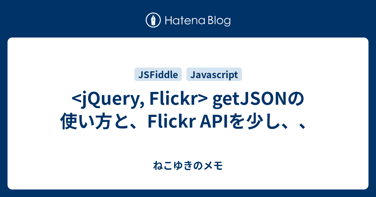 getJSONの使い方と、Flickr APIを少し、、 - ねこゆきのメモ