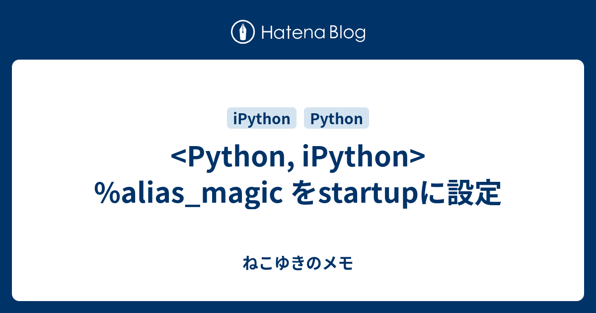 %alias_magic をstartupに設定 - ねこゆきのメモ