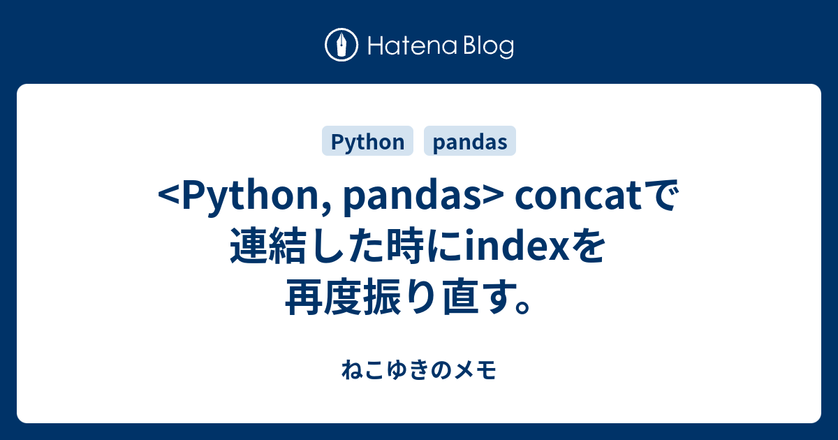Concatで連結した時にindexを再度振り直す。 ねこゆきのメモ