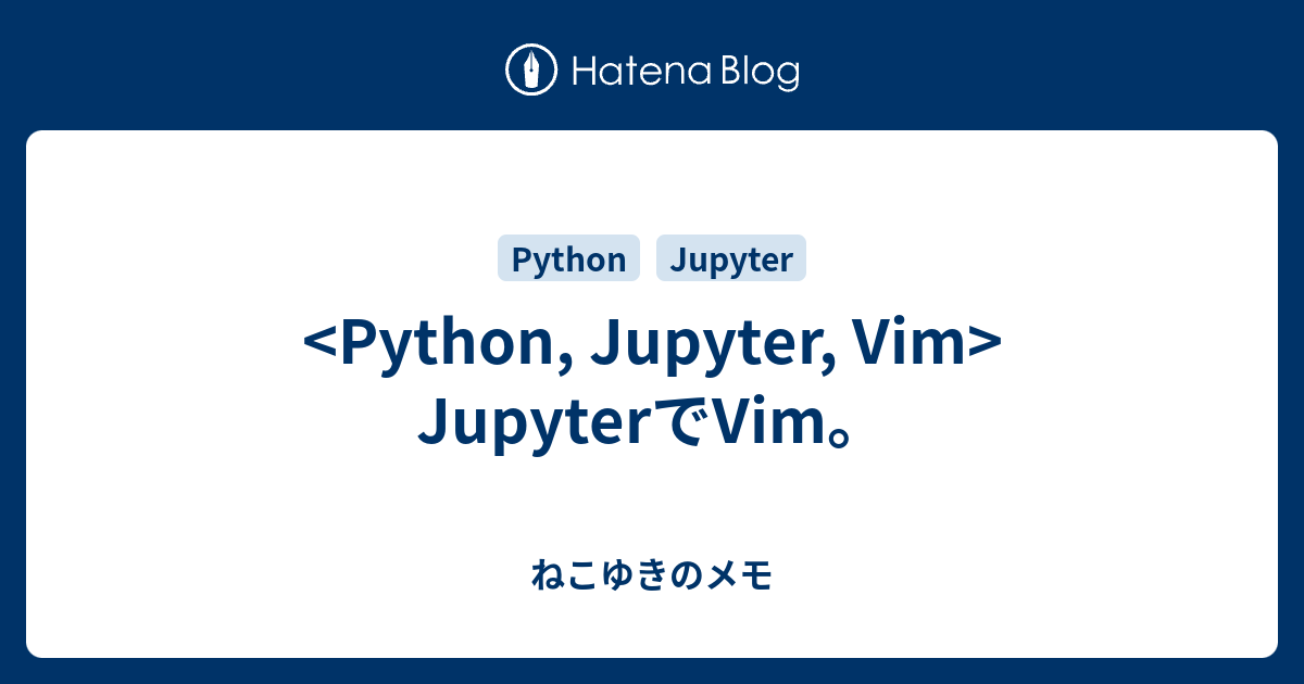 JupyterでVim。 - ねこゆきのメモ