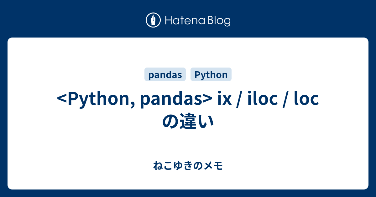 ix / iloc / loc の違い - ねこゆきのメモ
