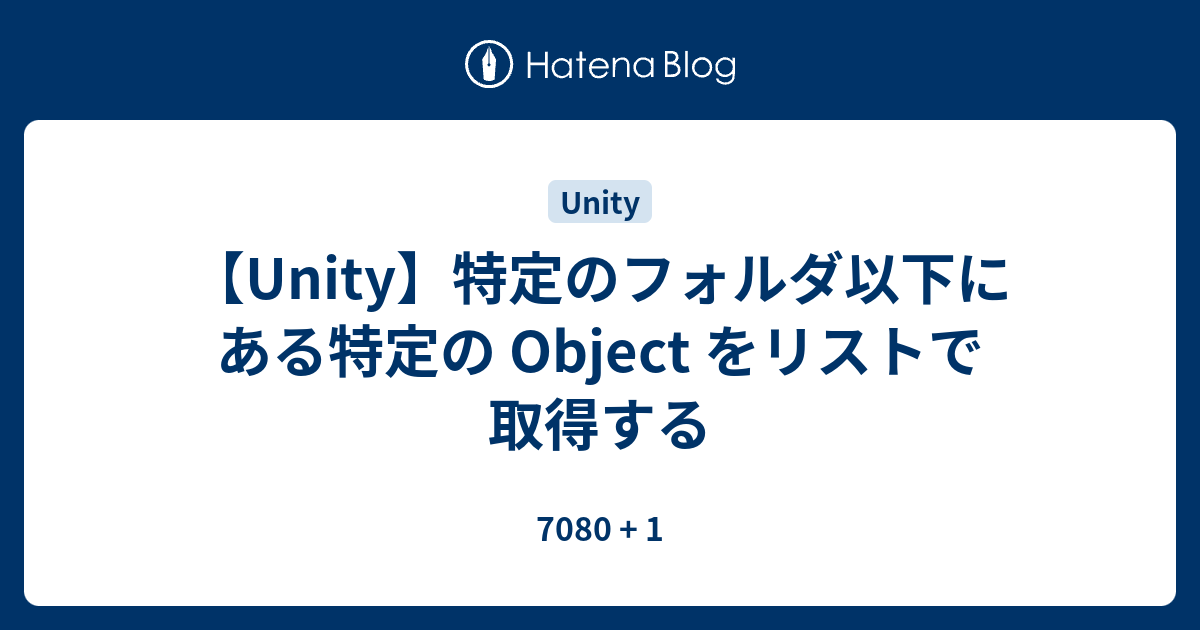【Unity】特定のフォルダ以下にある特定の Object をリストで取得する - 7080 + 1