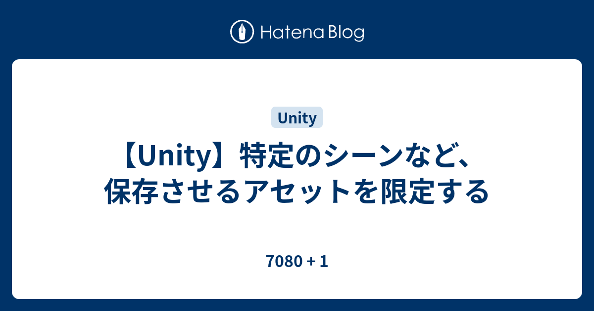【Unity】特定のシーンなど、保存させるアセットを限定する - 7080 + 1