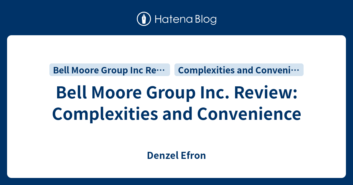 Bell Moore Group Inc. Review: Complexities and Convenience - Denzel Efron