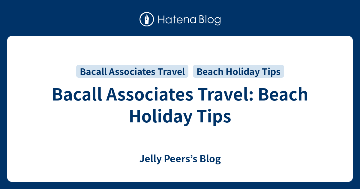 Bacall Associates Travel: Beach Holiday Tips - Jelly Peers’s Blog