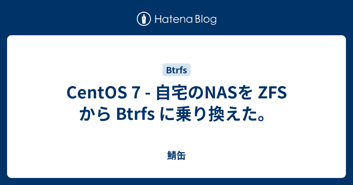 CentOS 7 - 自宅のNASを ZFS から Btrfs に乗り換えた。 - 鯖缶