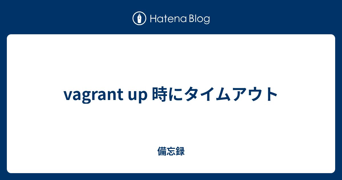 vagrant up 時にタイムアウト - 備忘録