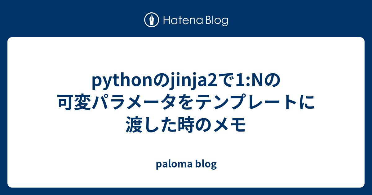 pythonのjinja2で1:Nの可変パラメータをテンプレートに渡した時のメモ - paloma blog