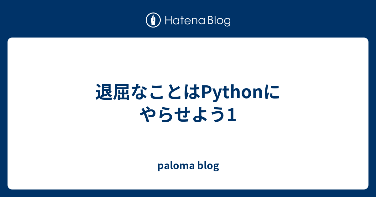 退屈なことはPythonにやらせよう1 - paloma blog
