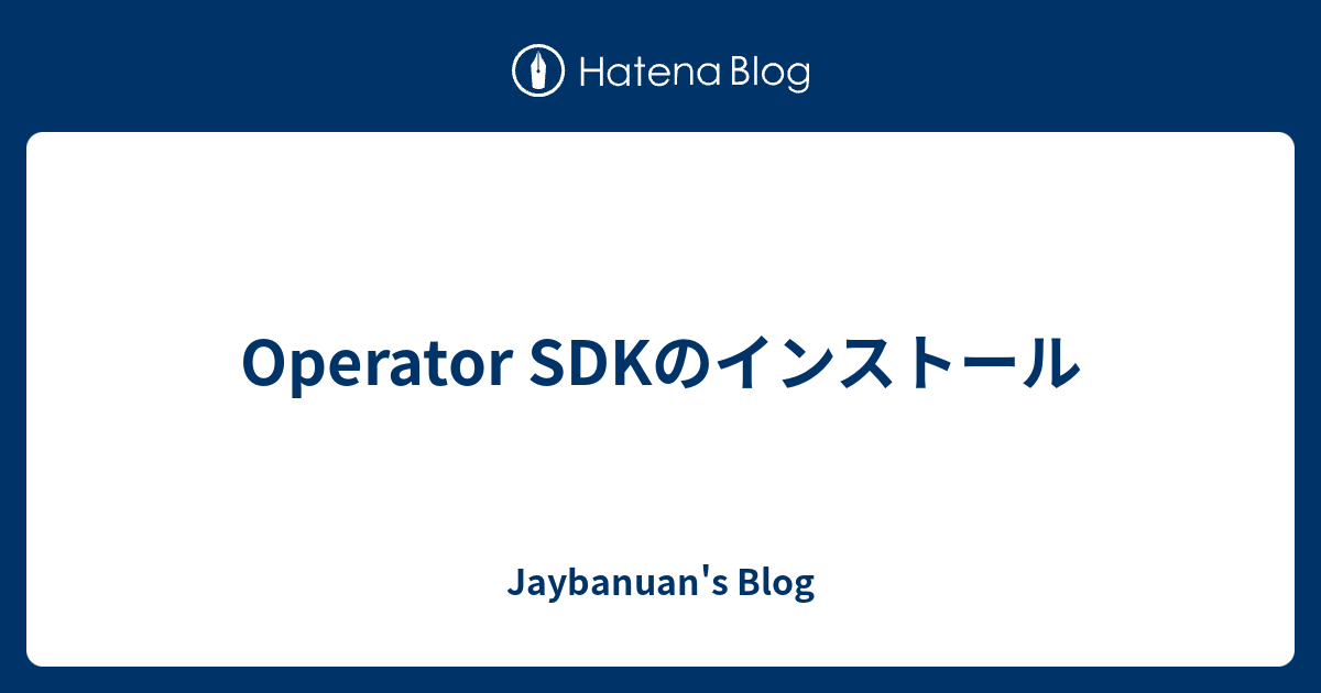 Operator SDKのインストール - Jaybanuan's Blog