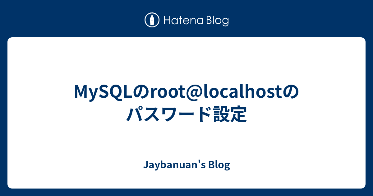 MySQLのroot@localhostのパスワード設定 - Jaybanuan's Blog
