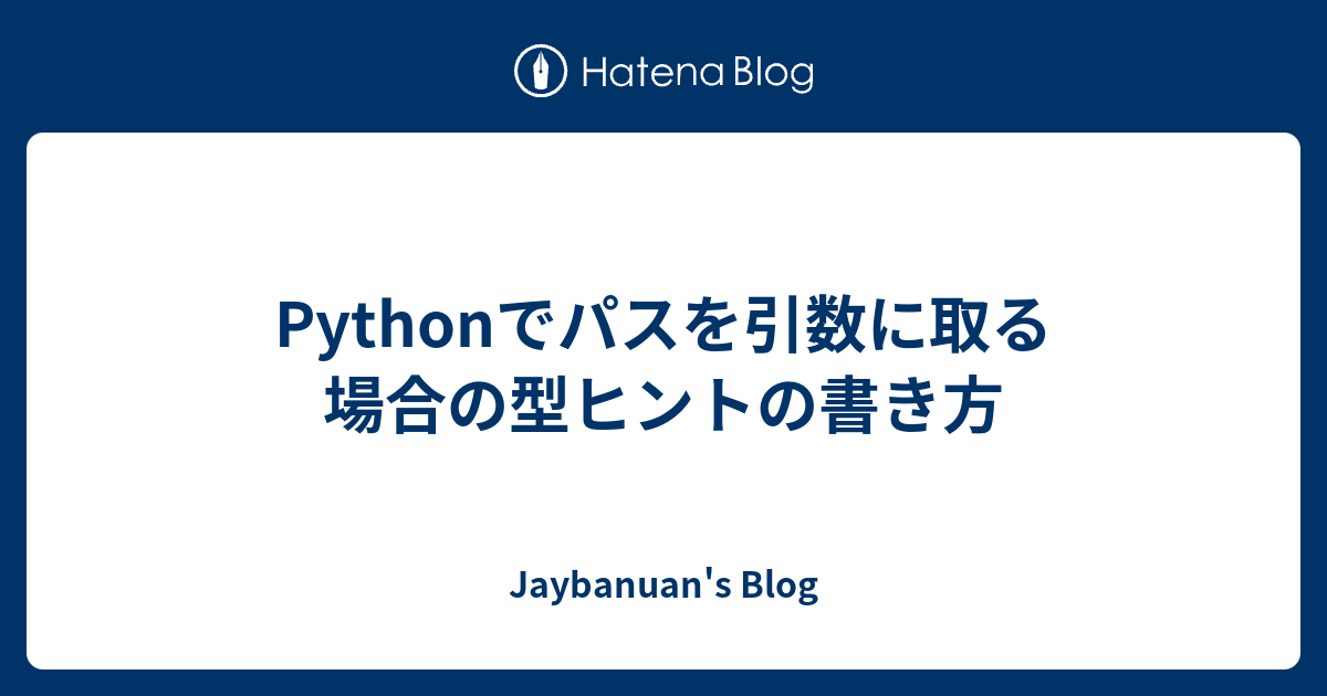 Pythonでパスを引数に取る場合の型ヒントの書き方 - Jaybanuan's Blog