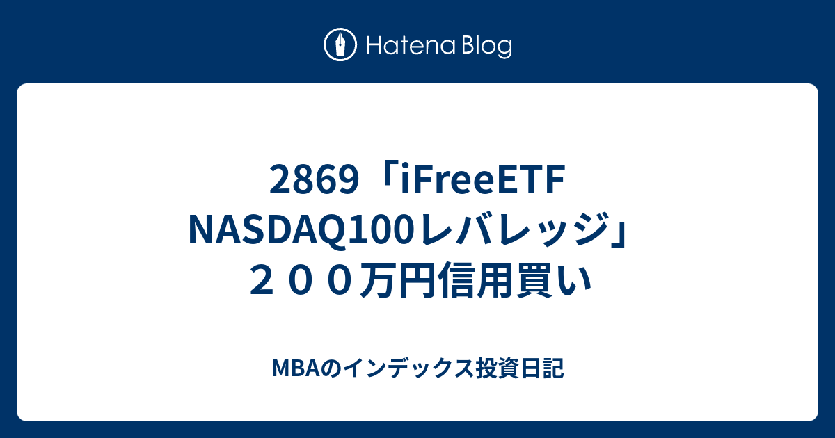 2869「iFreeETF NASDAQ100レバレッジ」200万円信用買い - MBAのインデックス投資日記