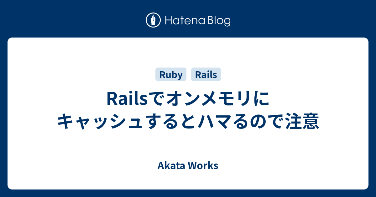 Railsでオンメモリにキャッシュするとハマるので注意 - Akata Works