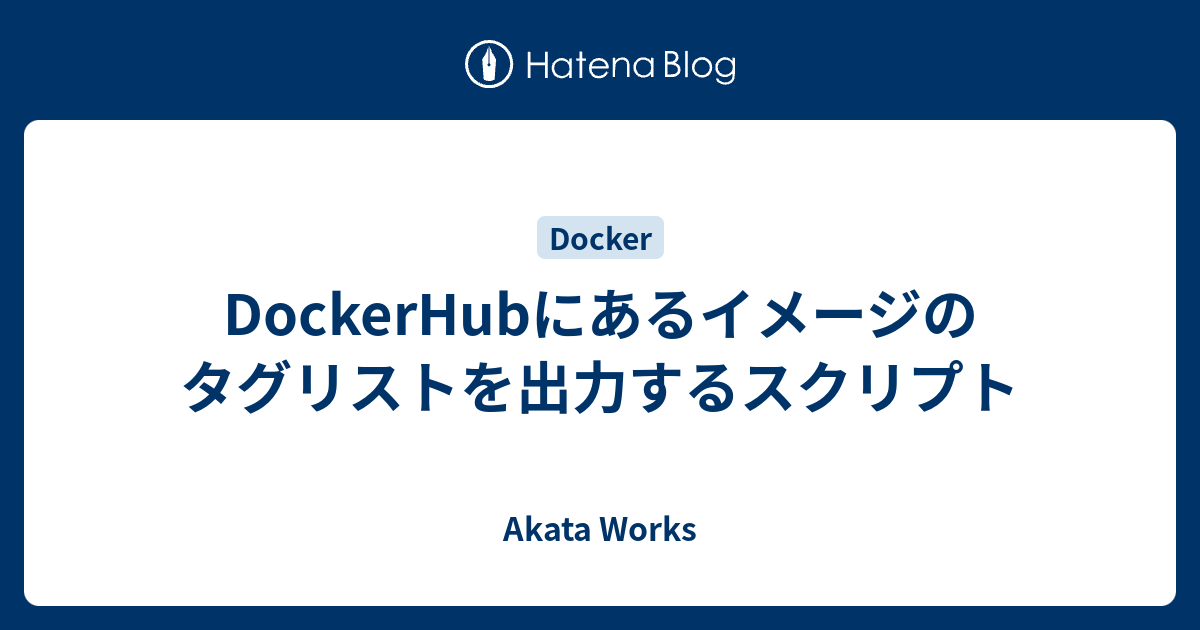 DockerHubにあるイメージのタグリストを出力するスクリプト - Akata Works
