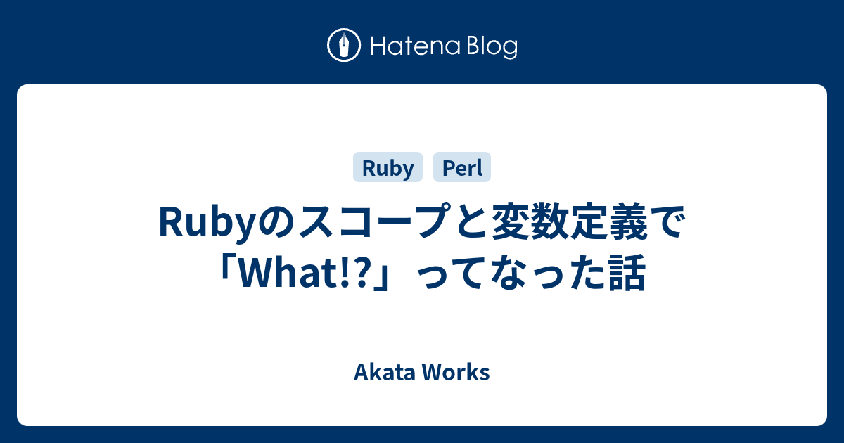 Rubyのスコープと変数定義で「What!?」ってなった話 - Akata Works