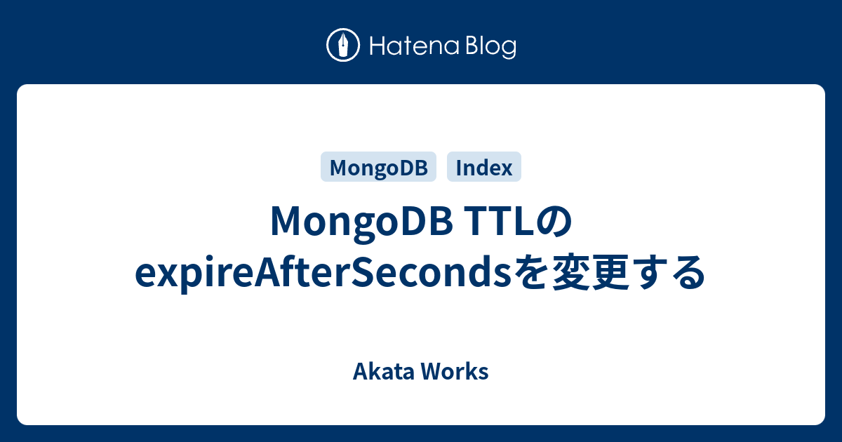 MongoDB TTLのexpireAfterSecondsを変更する - Akata Works