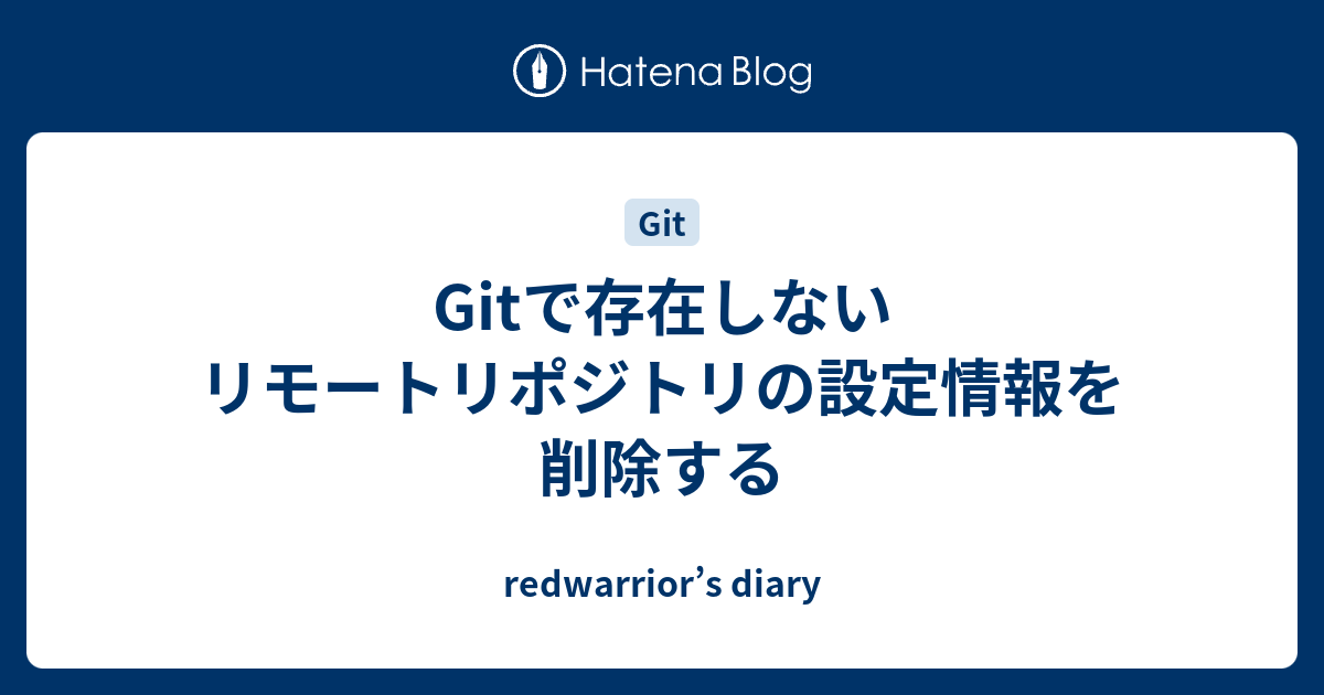 Gitで存在しないリモートリポジトリの設定情報を削除する - redwarrior’s diary