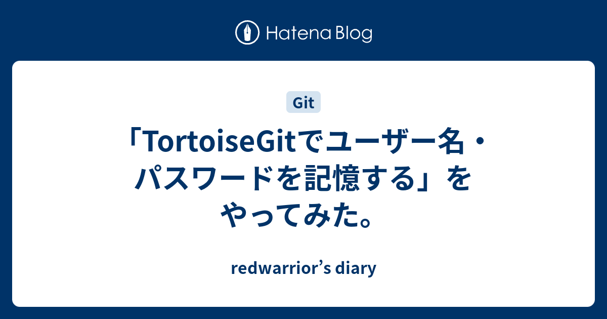 「TortoiseGitでユーザー名・パスワードを記憶する」をやってみた。 - redwarrior’s diary